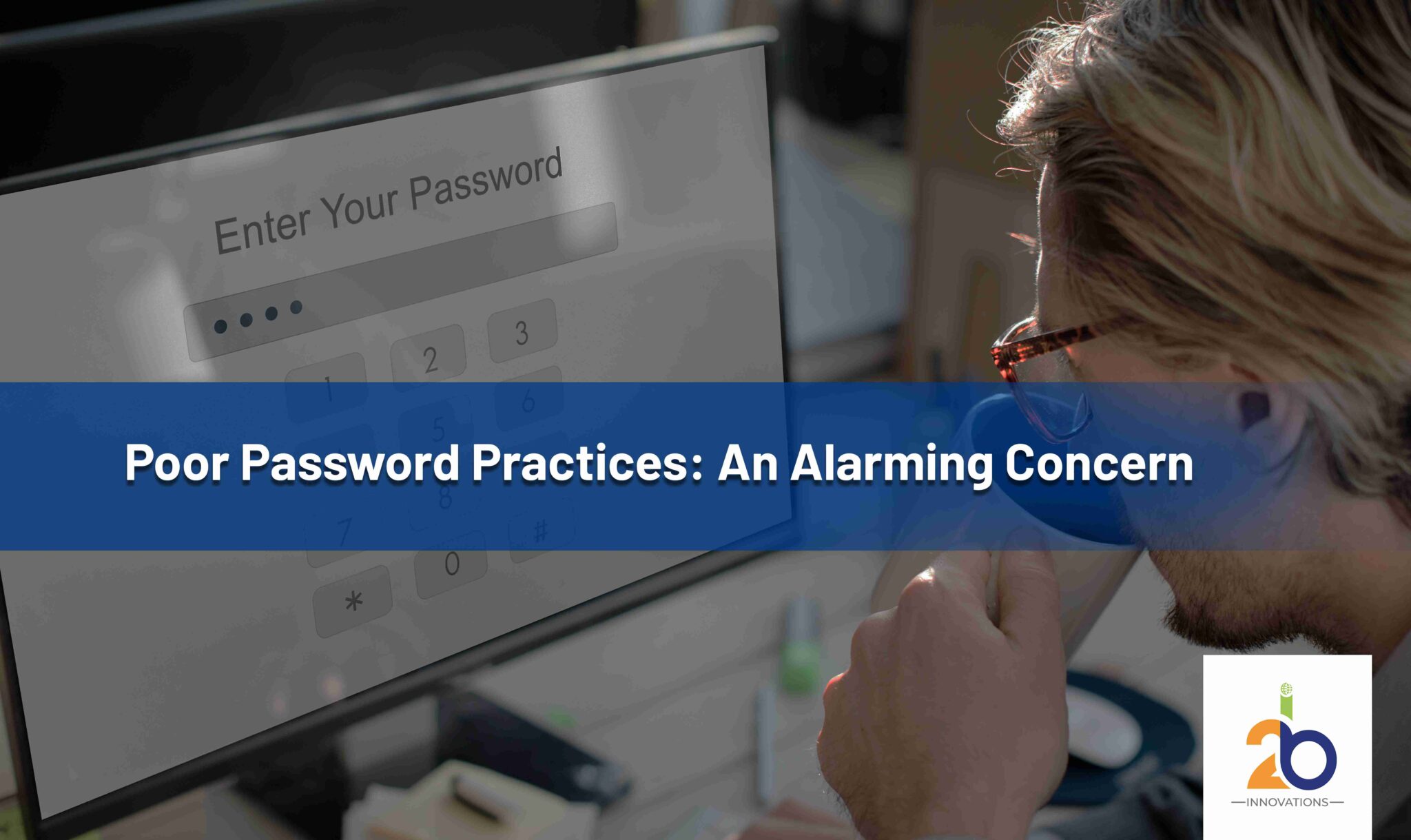 Poor Password Practices: An Alarming Concern - 2binnovations